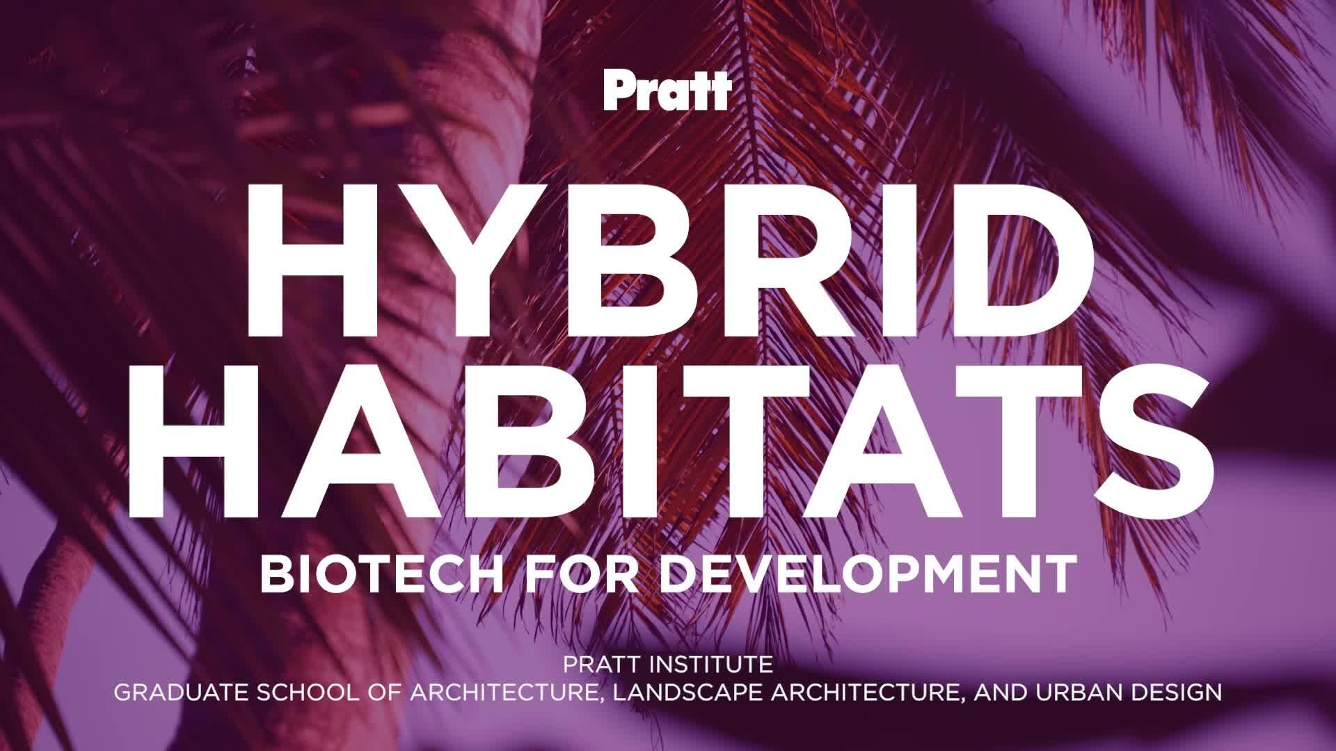 Hybrid Habitats: Bio-Tech for Development - Pratt Institute